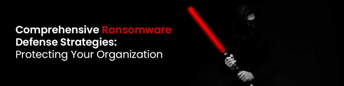 Ransomware Defense Strategies: Protect Your Organization