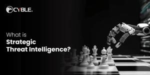 What Is Strategic Threat Intelligence? - Cyble