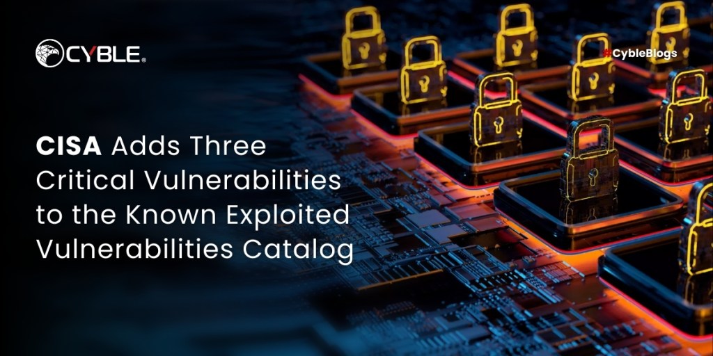 CISA Adds Three Critical Vulnerabilities to the Known Exploited ...