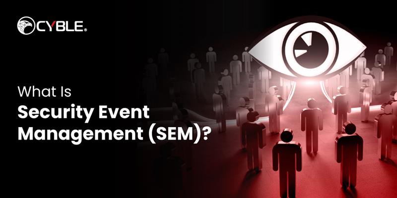 What Is Security Event Management (SEM)? | Cyble